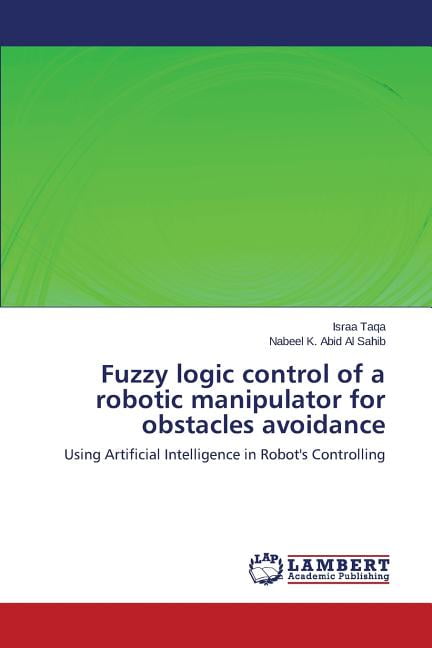 Fuzzy Logic Control of a Robotic Manipulator for Obstacles Avoidance (Paperback) - Walmart.com