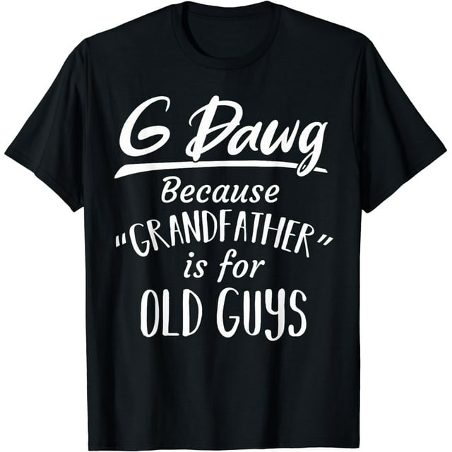 G Dawg Because Grandfather Is For Old Guys Cool Grandpa T-Shirt ...