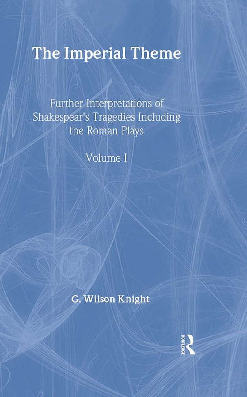 G. Wilson Knight: Collected Works The Imperial Theme: Further ...