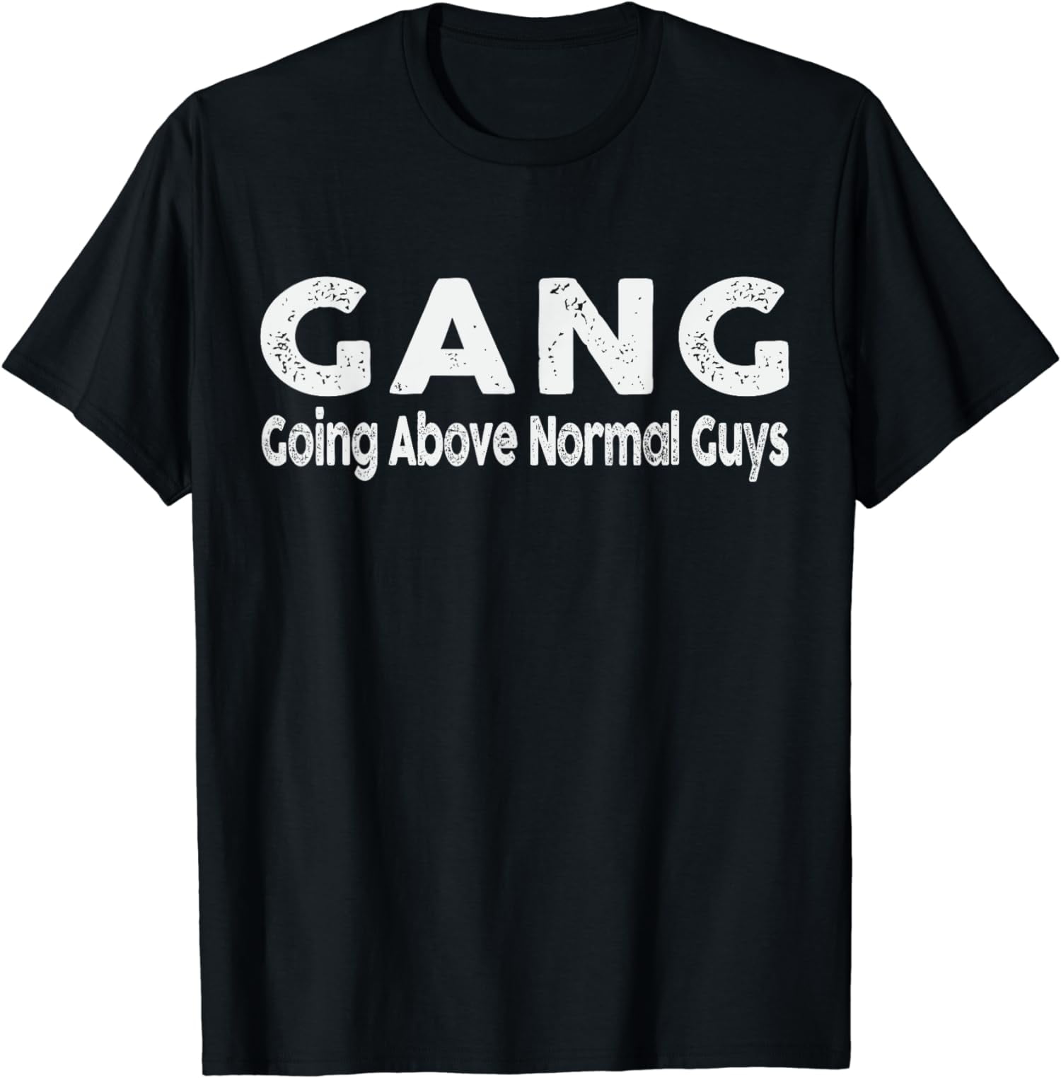GANG Meaning Going Above Normal Guys Adult Humor Saying T-Shirt ...