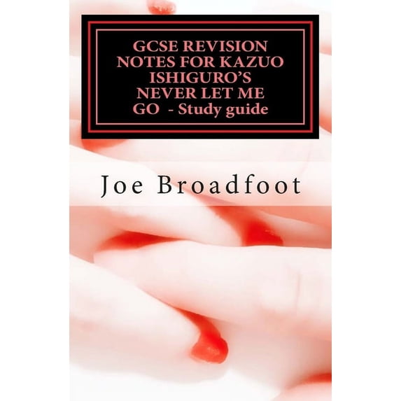GCSE REVISION NOTES FOR KAZUO ISHIGURO'S NEVER LET ME GO - Study guide ...