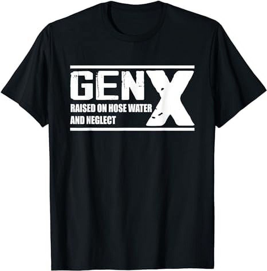 GEN X Raised On Hose Water And Neglect - Funny T-Shirt - Walmart.com