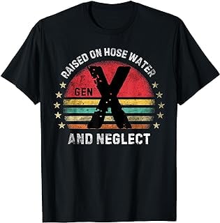 GEN X raised on hose water and neglect Humor Generation T-Shirt ...