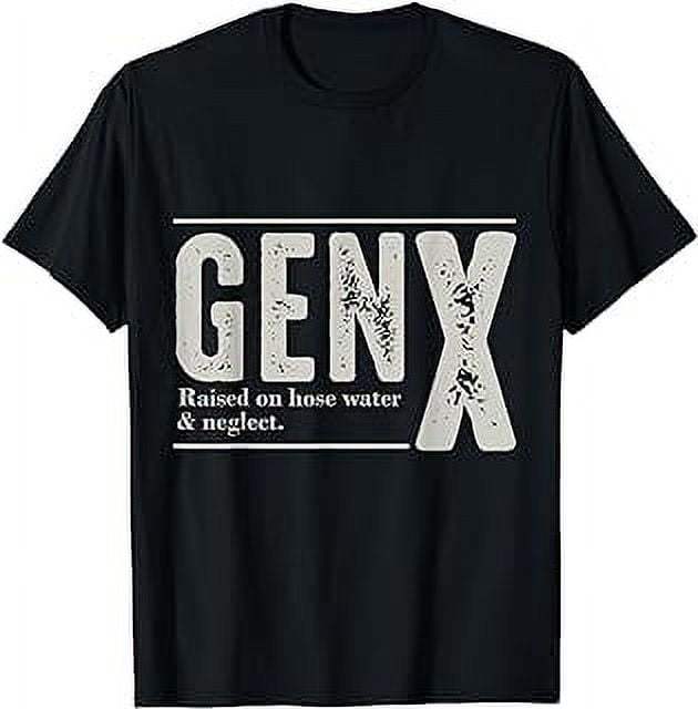 GEN X raised on hose water and neglect Humor Generation X T-Shirt ...