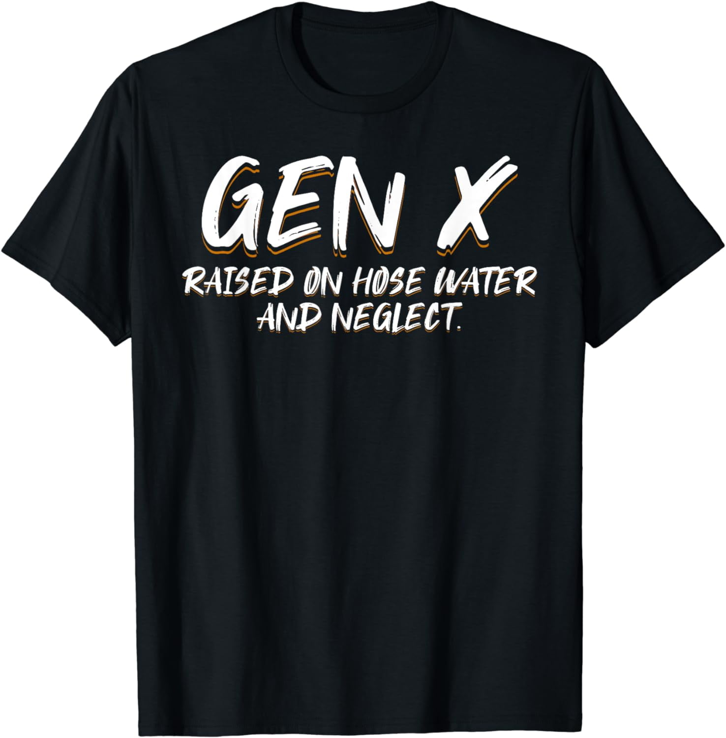 GEN X raised on hose water and neglect Humor Generation X T-Shirt ...