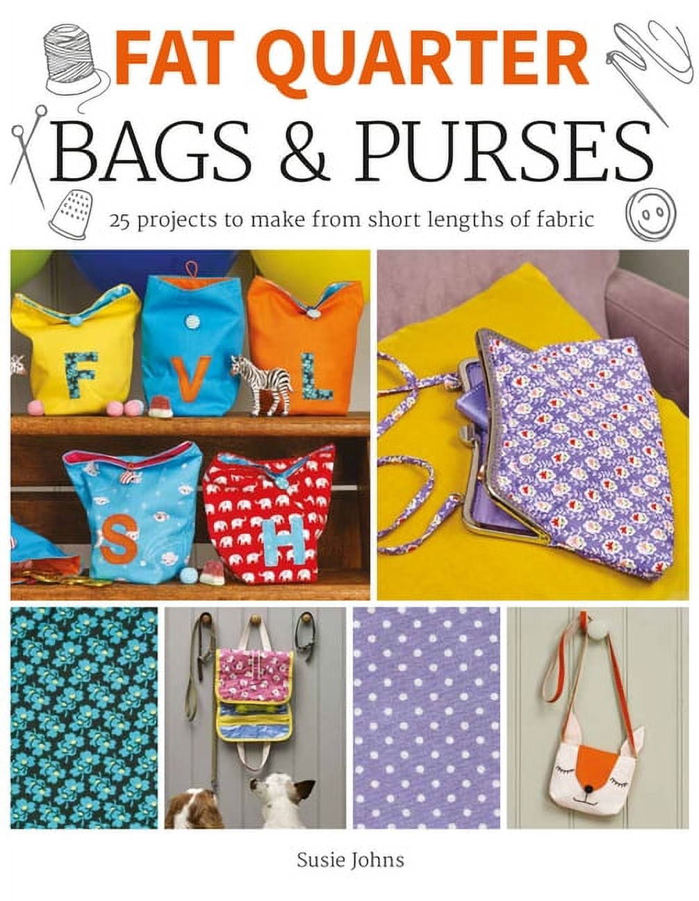 Fat Quarter: Bags & Purses: 25 Projects to Make from Short Lengths of ...