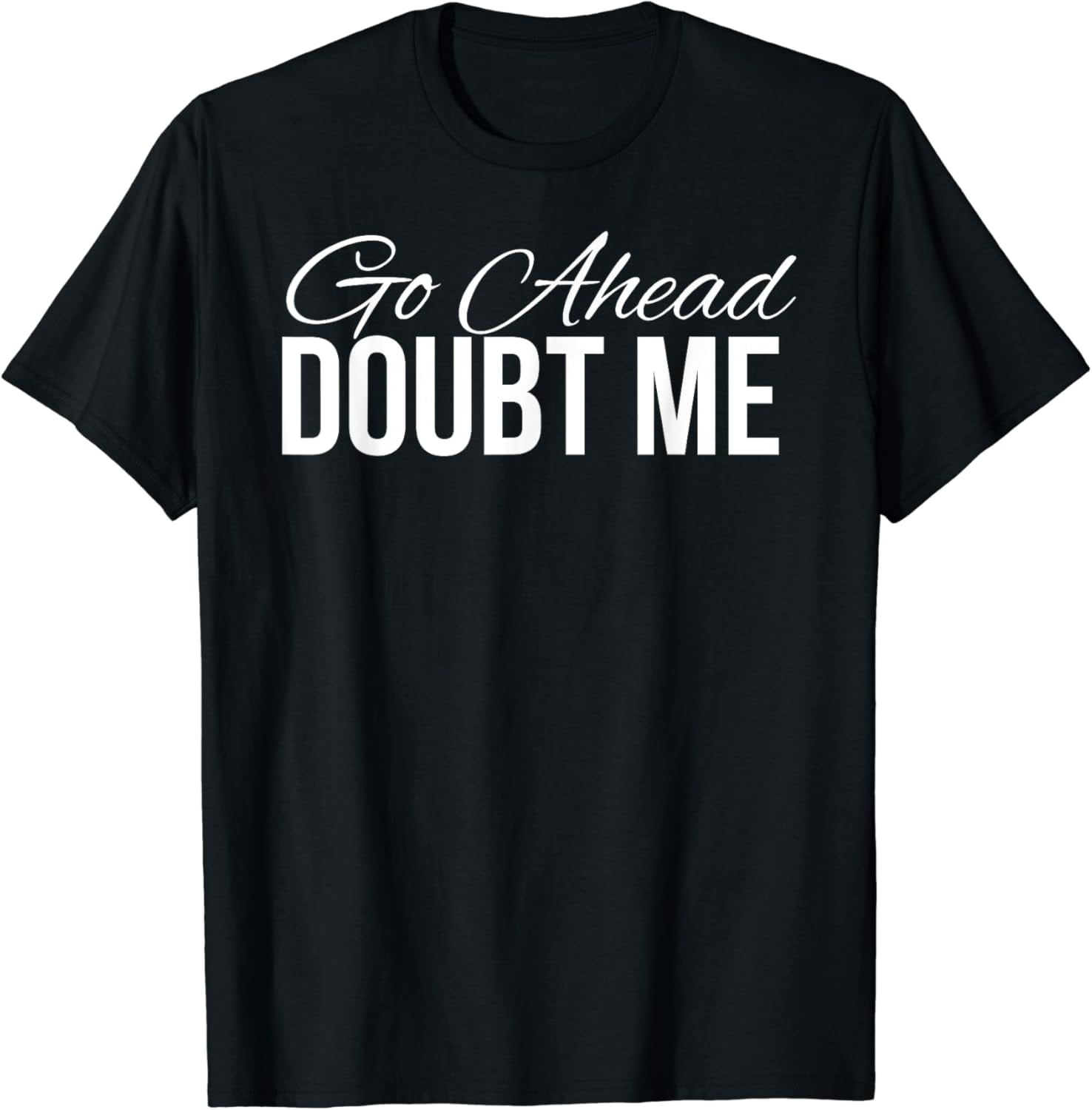 GO AHEAD, ME DOUBT Plain Text Motivational T-Shirt - Walmart.com