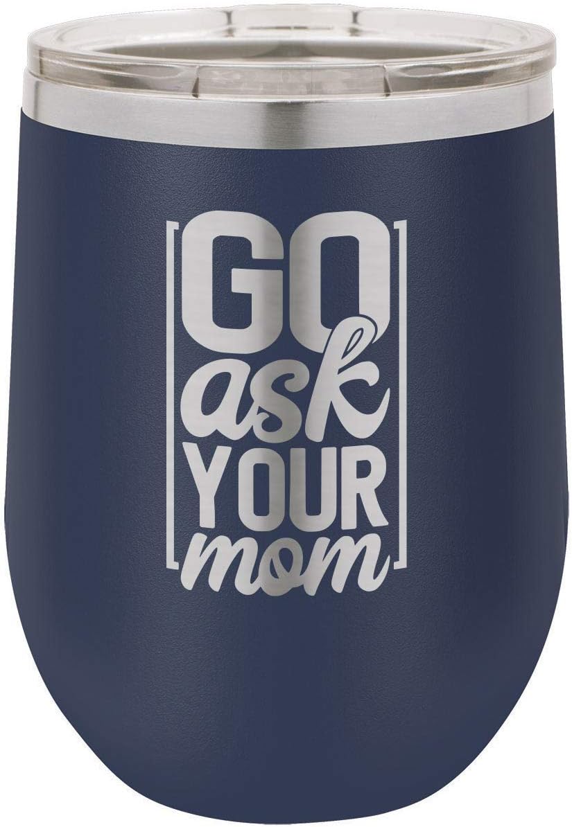 GO ASK YOUR MOM 12 oz Stemless Wine Glass with Lid | Laser Engraved ...