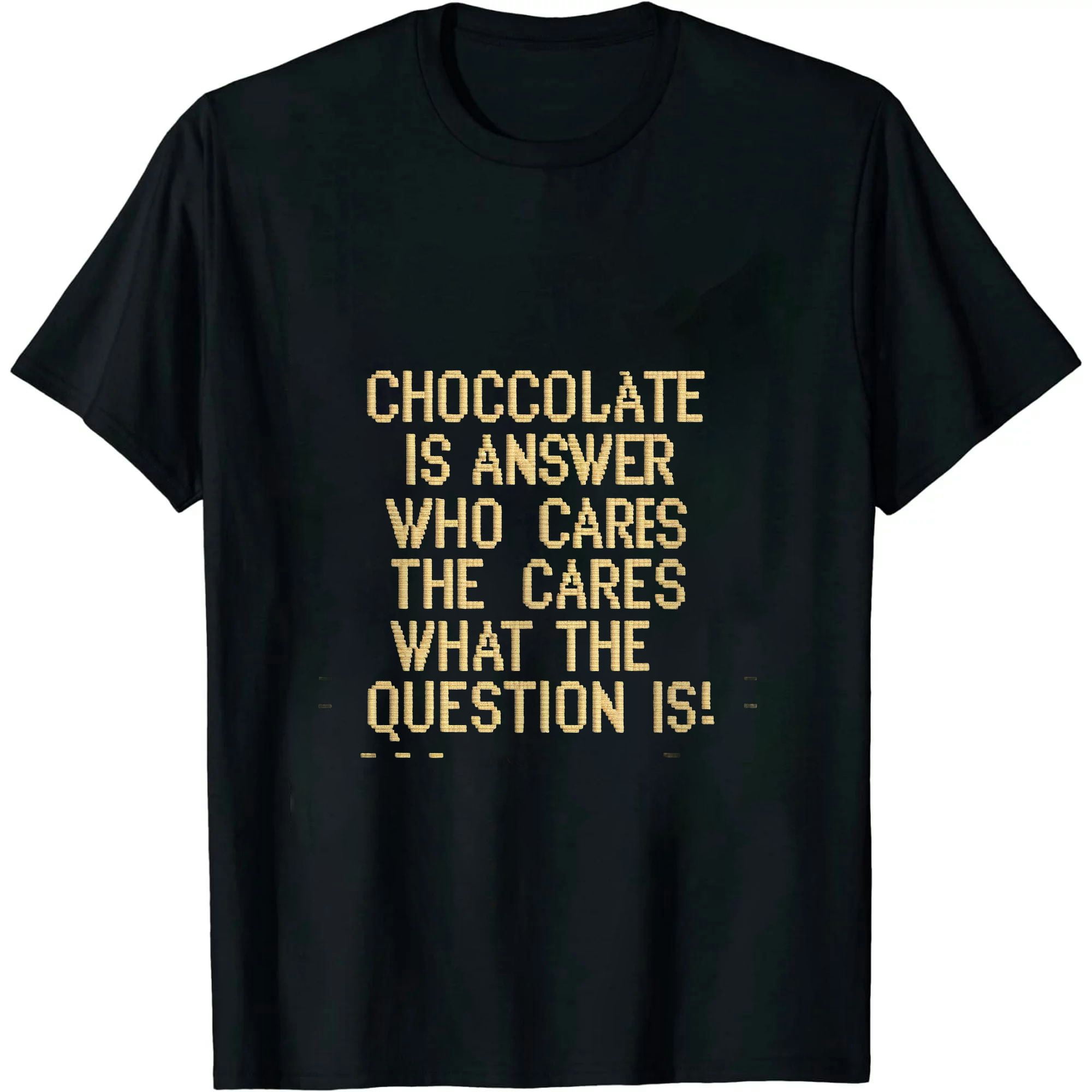GOSMITH Chocolate Is Answer Who Cares What The Question Is T-Shirt ...