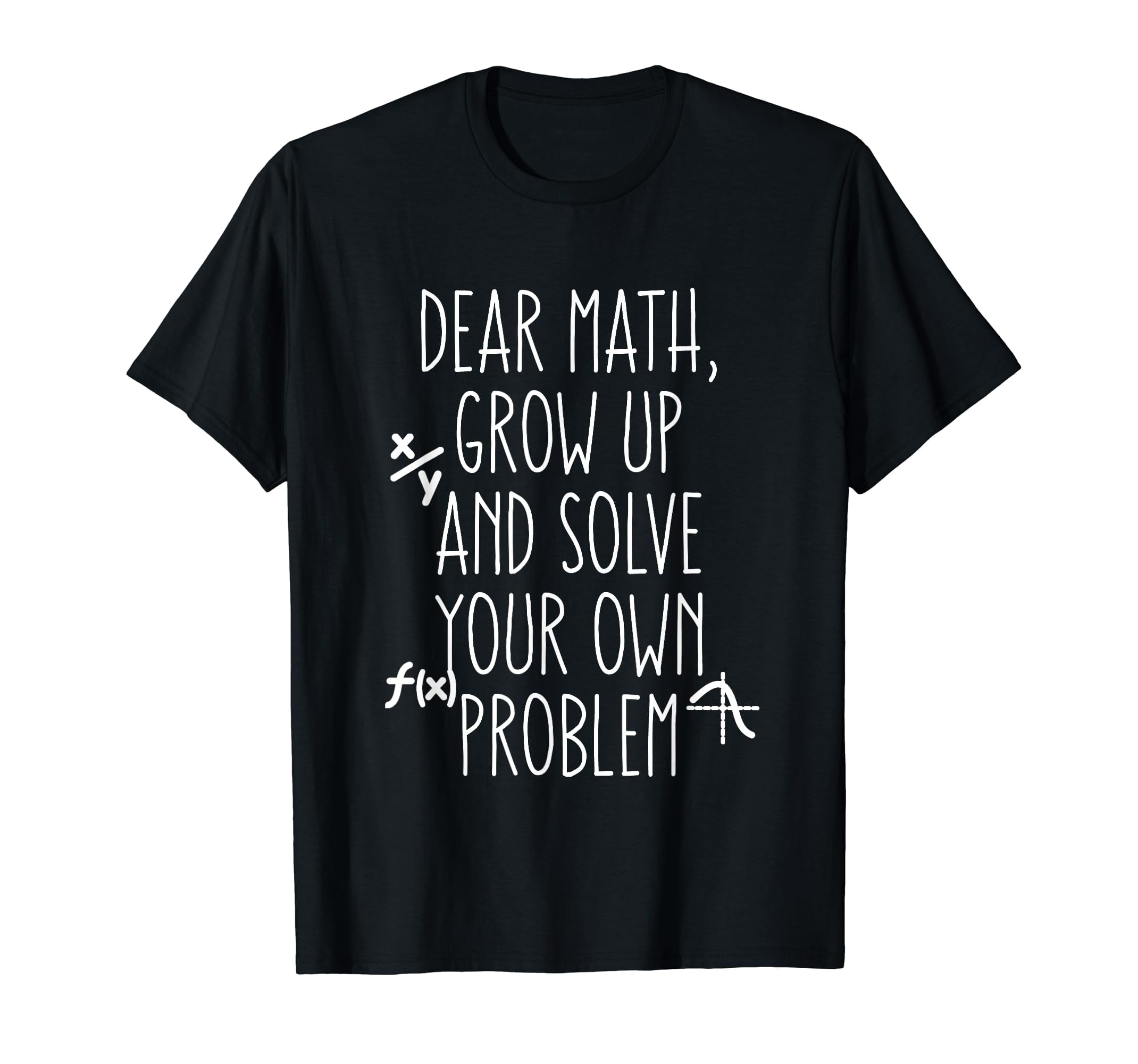 GOSMITH Dear Math Grow Up And Solve Your Own Problems Teens Trendy T-Shirt Funny Cute black ...