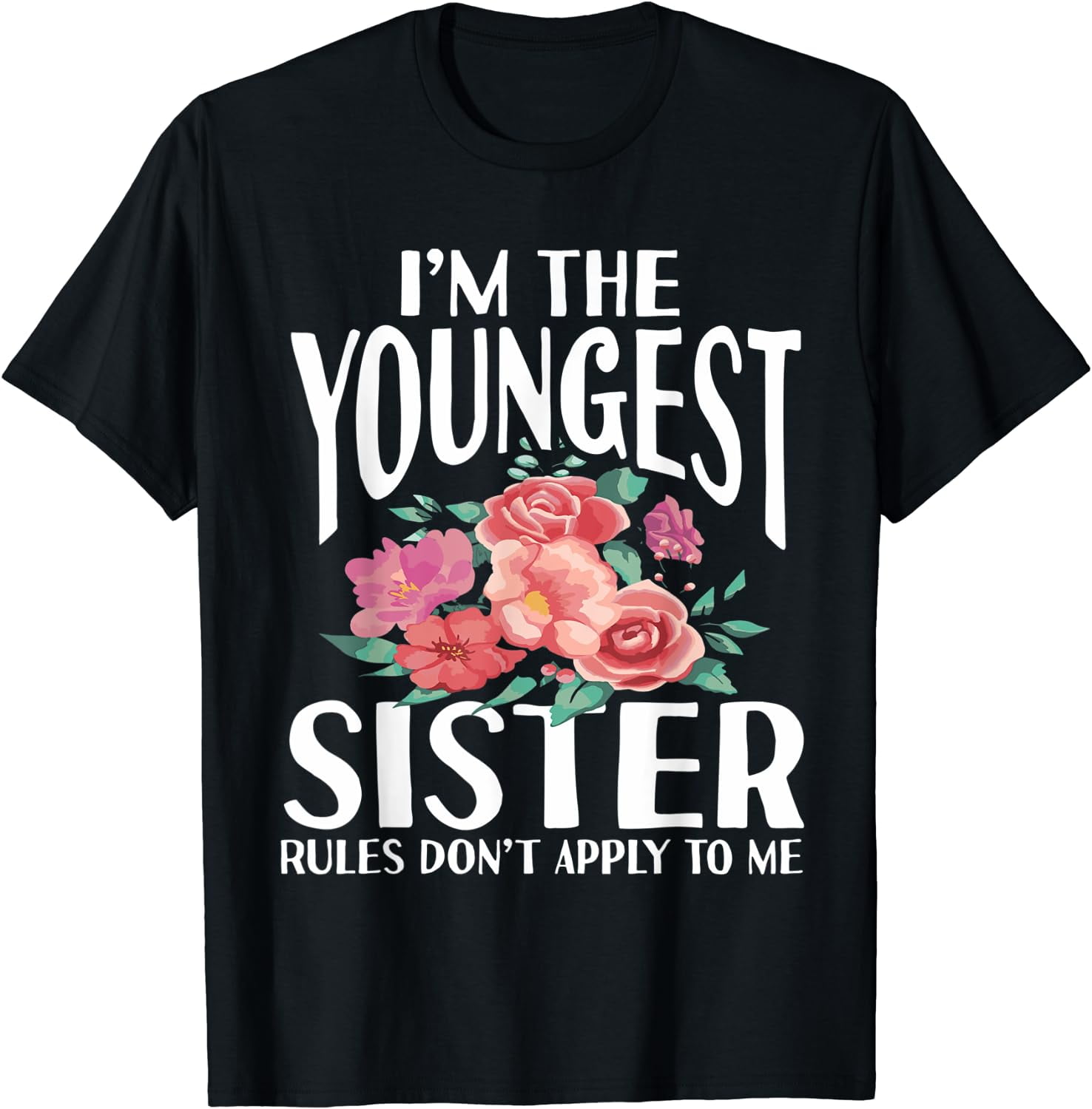 GOSMITH Floral I'm The Youngest Sister Rules Don't Apply To Me T-Shirt 154531-black - Walmart.com