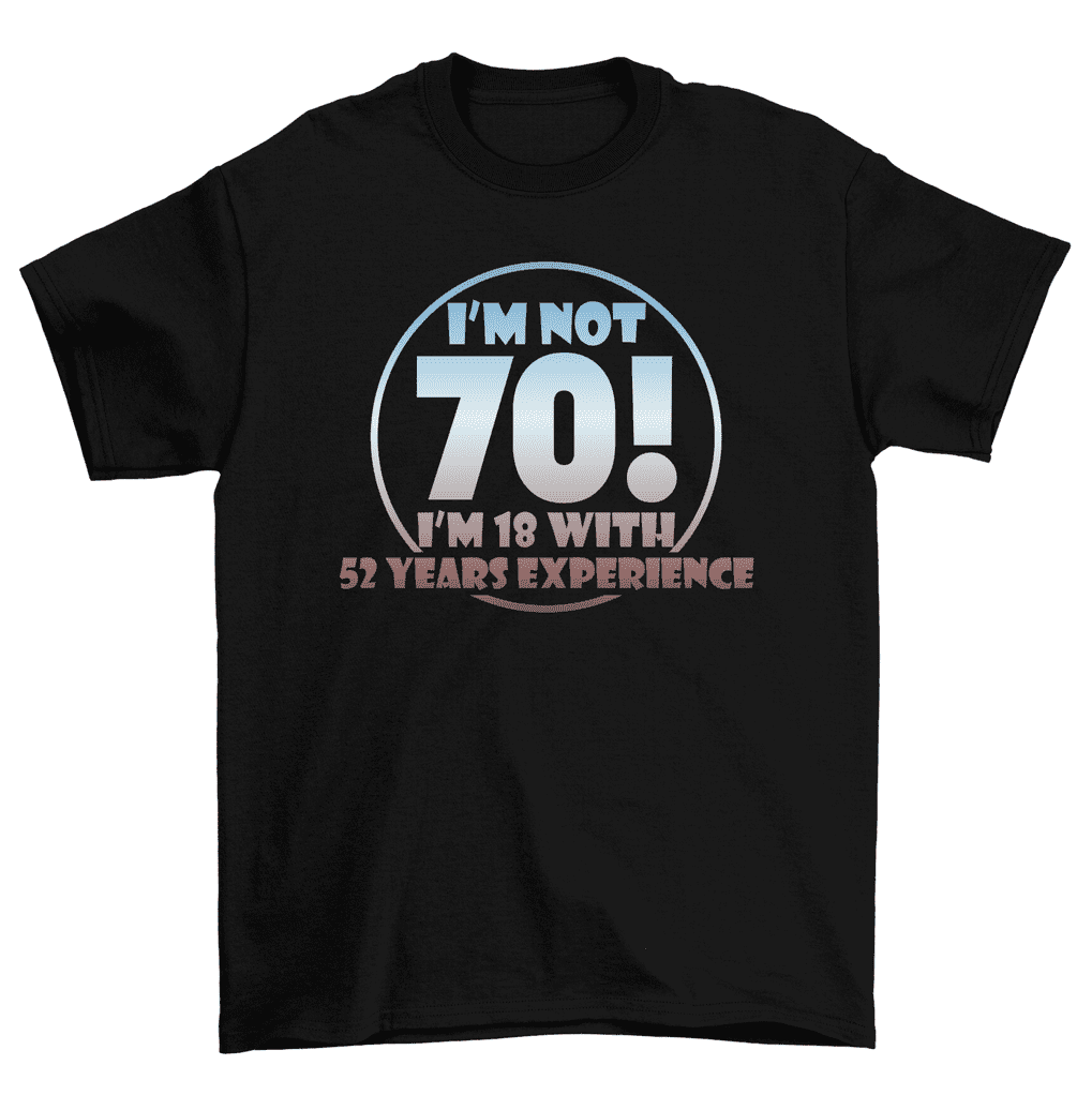 GOSMITH I'm Not 70 I'm 18 With 52 Years Experience 70th Birthday T ...
