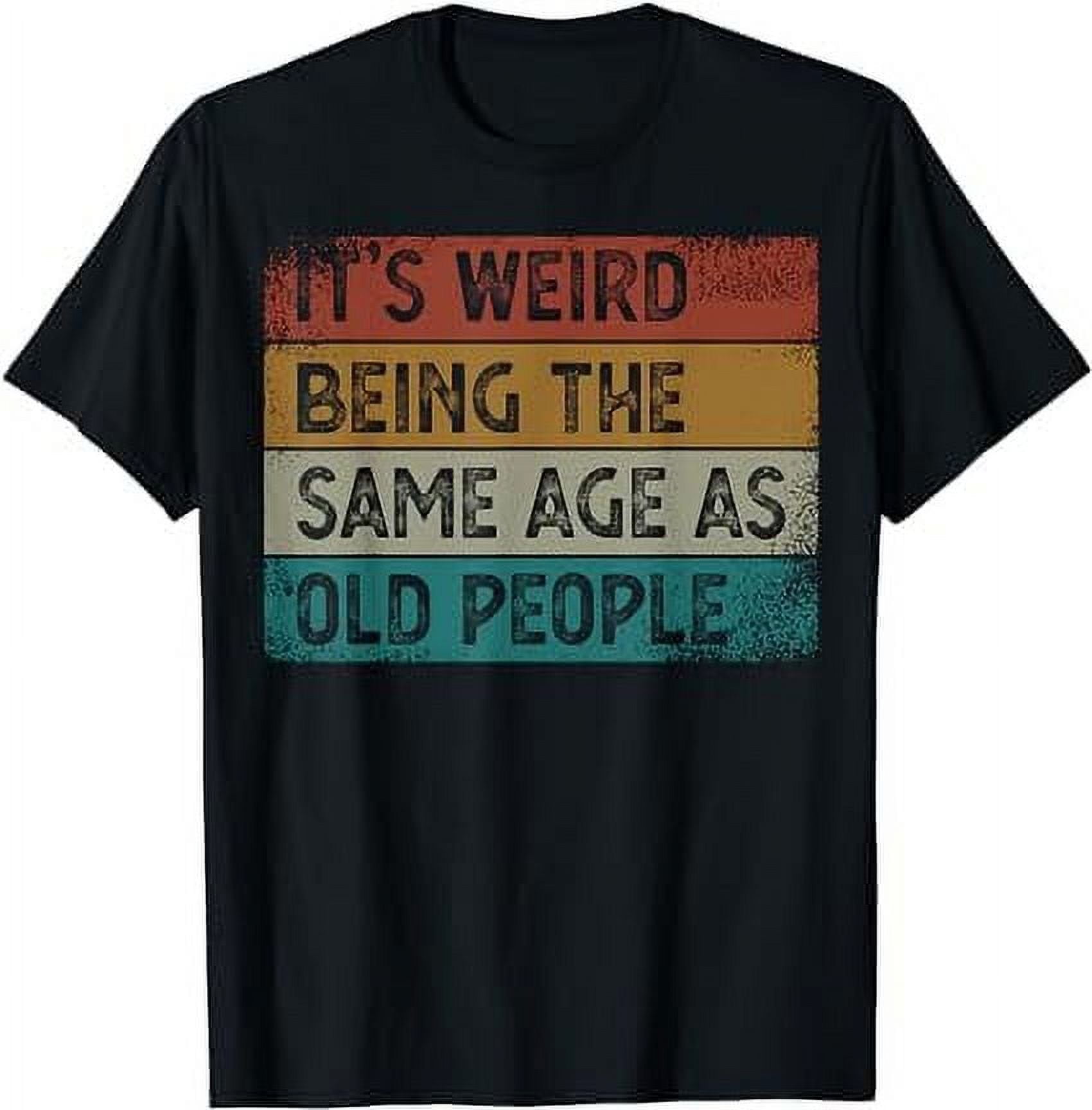Leisuo It's Weird Being The Same Age As Old People Retro Sarcastic T ...