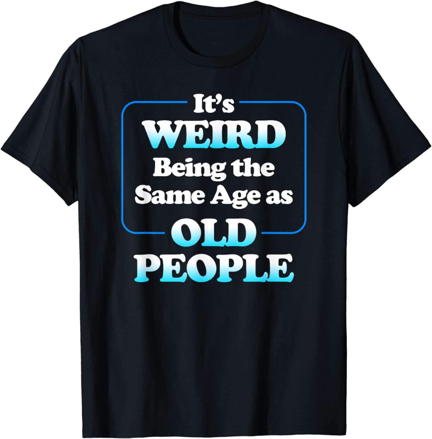 Leisuo It's Weird Being The Same Age As Old People T-Shirt black ...