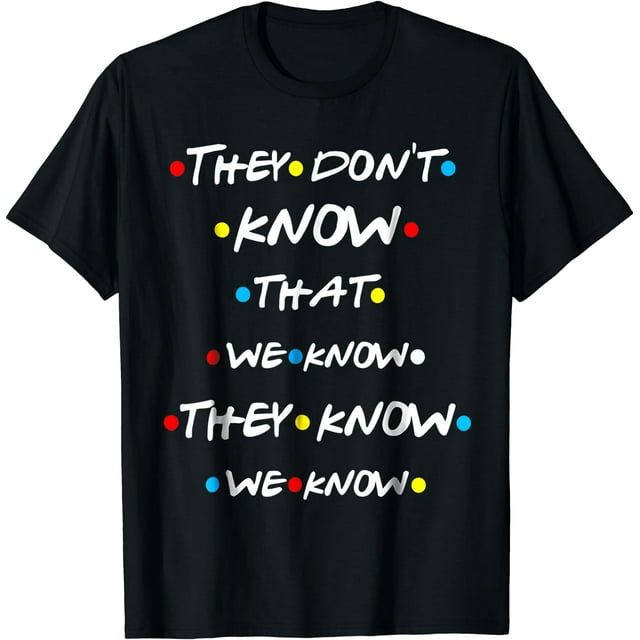 GOSMITH They Don't Know That We Know They Know We Know T Shirt Black ...