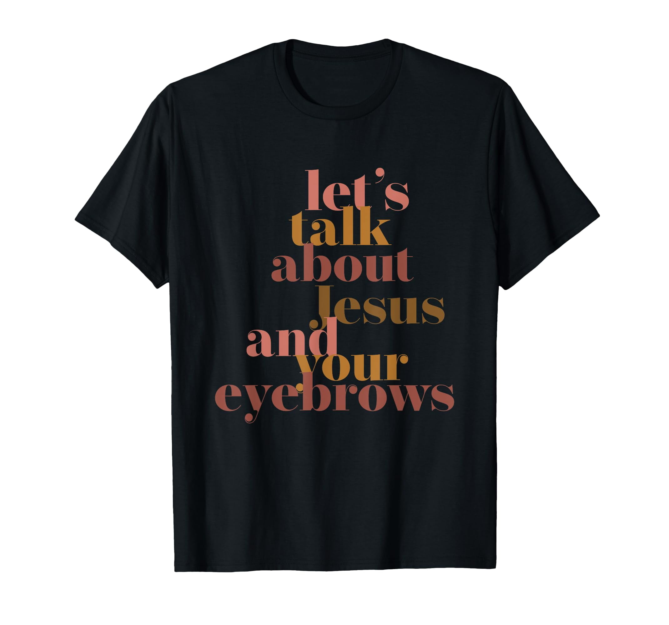GZHY Let's Talk About Je-sus And Your Eyebrows T-Shirt-XL - Walmart.com