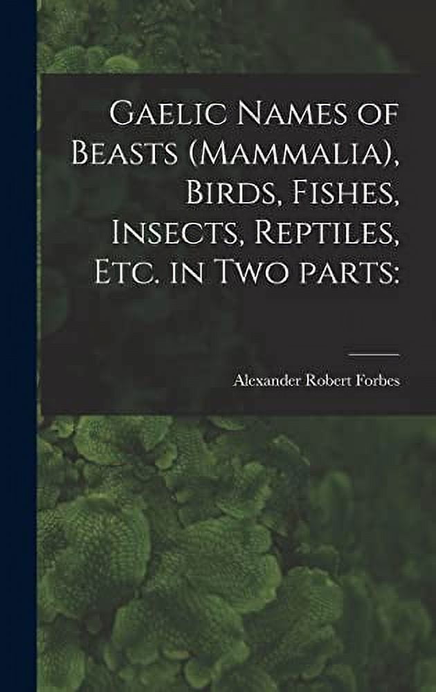 Gaelic Names of Beasts Mammalia , Birds, Fishes, Insects, Reptiles, Etc ...
