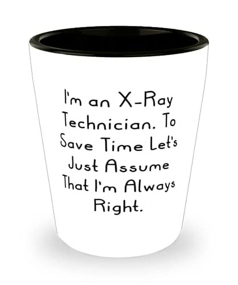 Gag X-ray technician, I'm an X-Ray Technician. To Save Time Let's Just ...