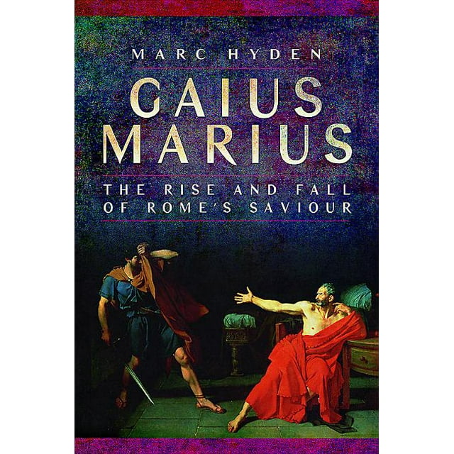 Gaius Marius: The Rise and Fall of Rome's Saviour - Walmart.com