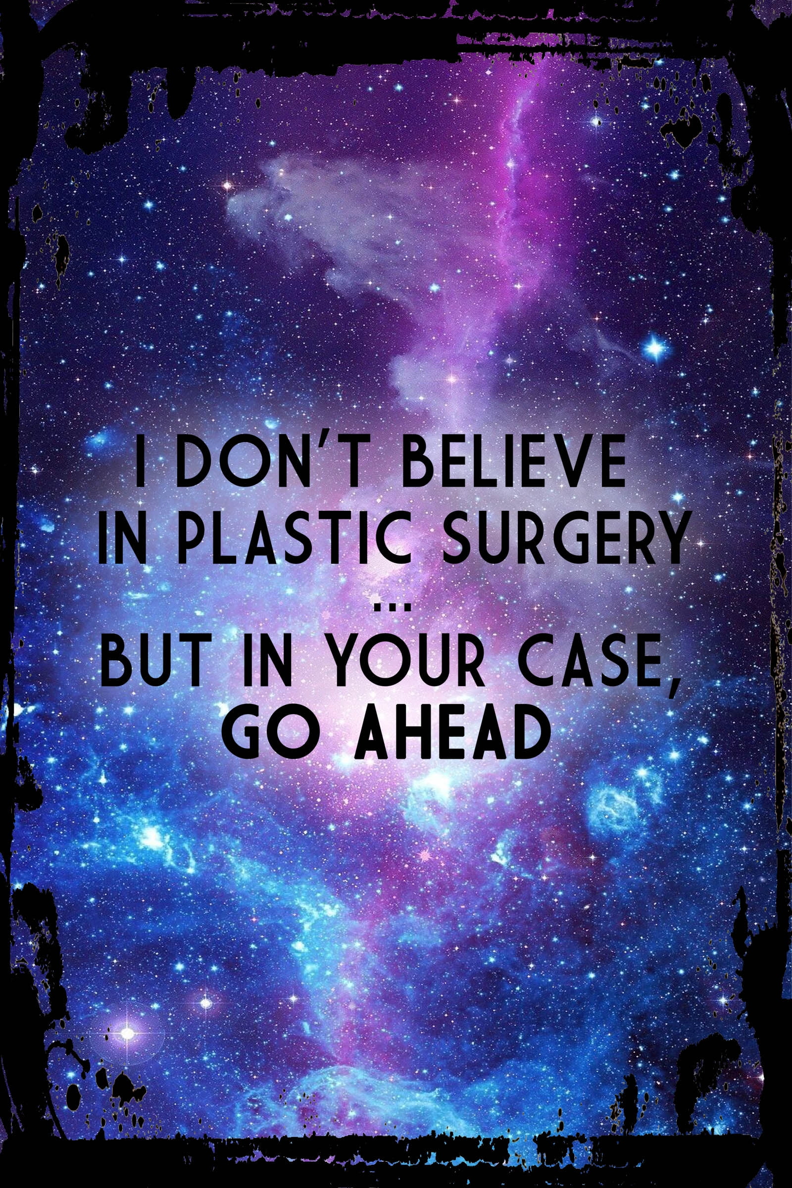 Galaxy Inspirational Wall Art Don't Believe in Plastic Surgery Your ...