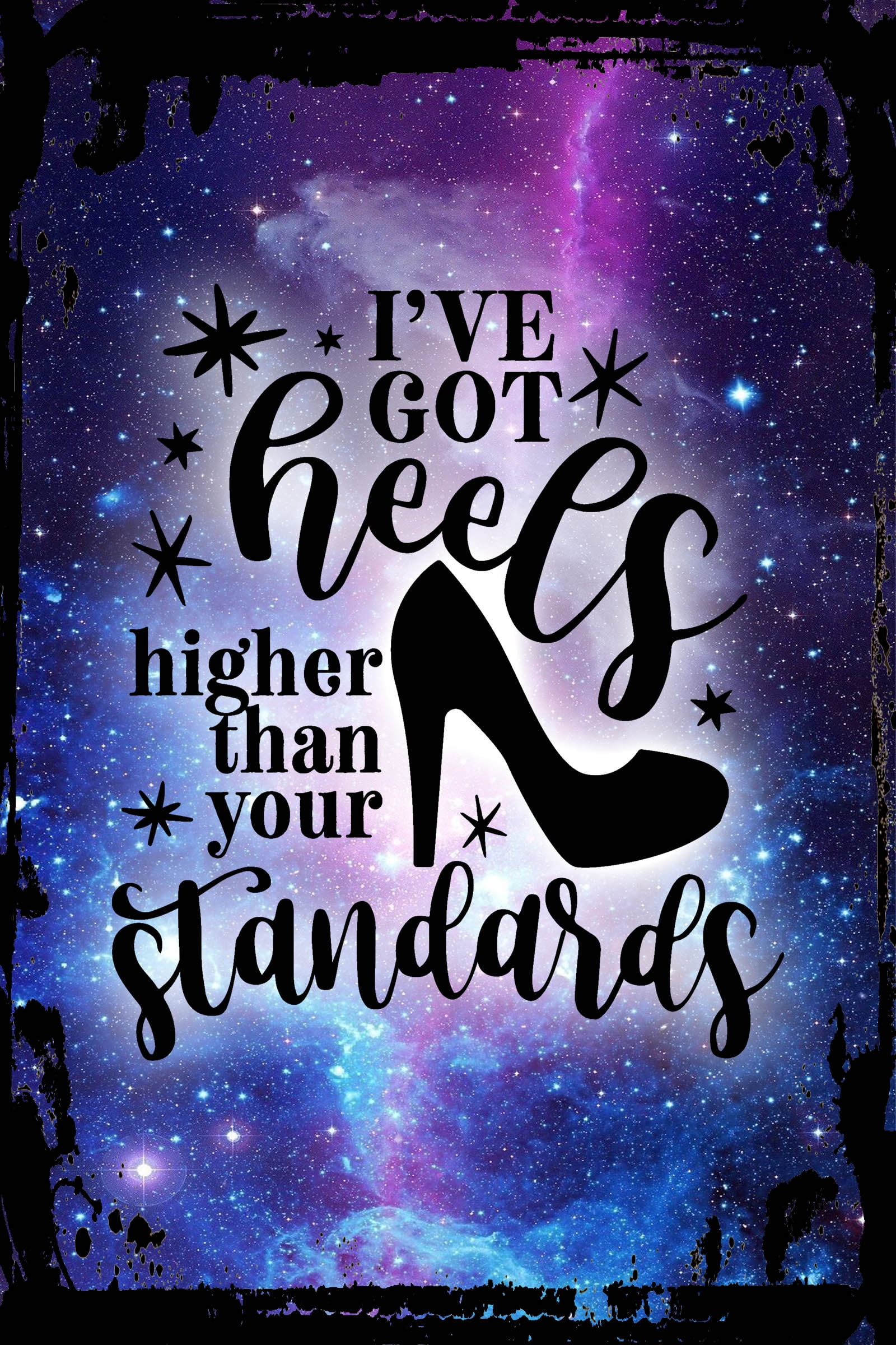 Galaxy Inspirational Wall Art I've Got Heels Higher Than Your Standards ...