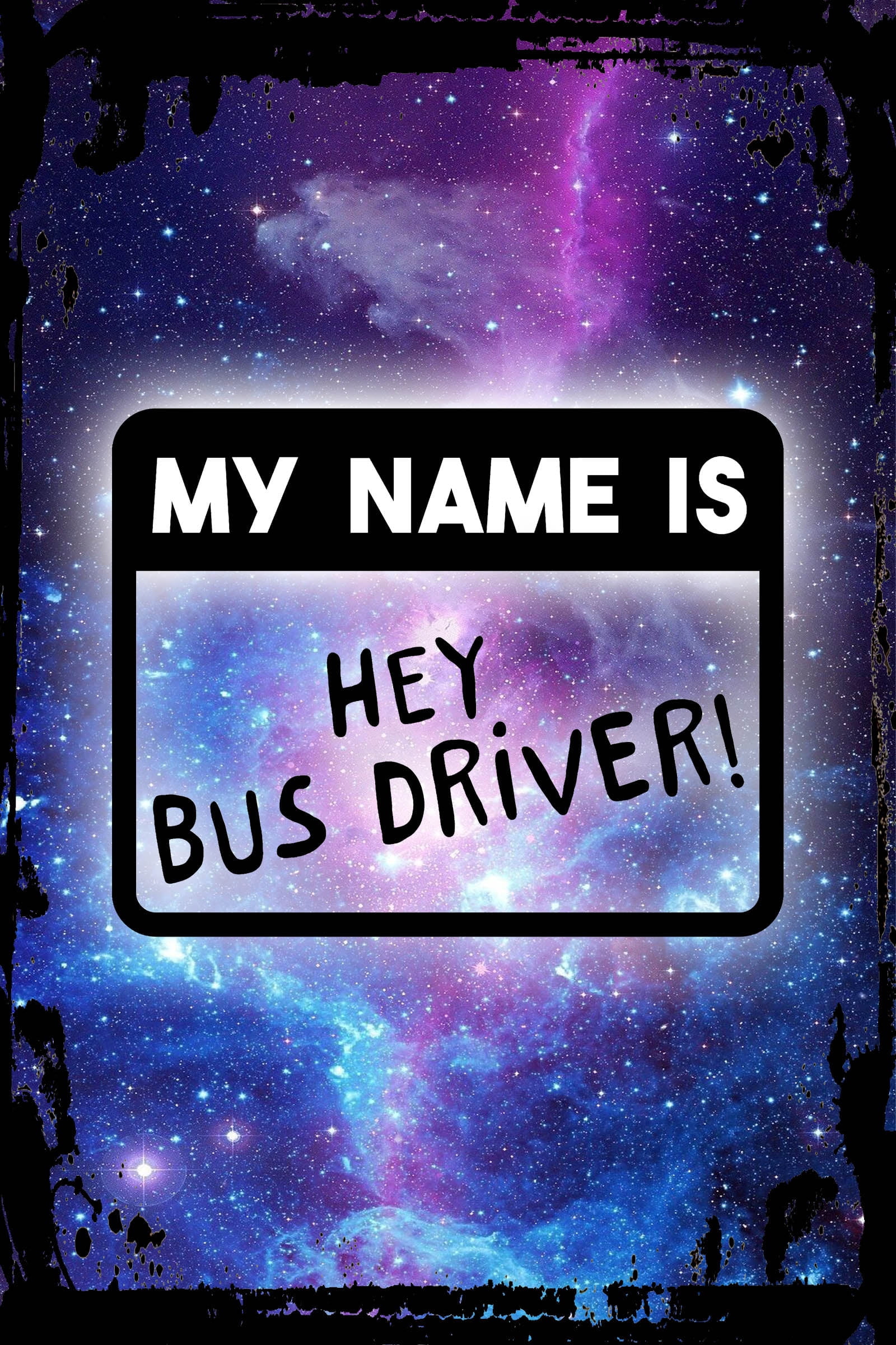 Galaxy Inspirational Wall Art My name is: hey bus driver! name tag ...