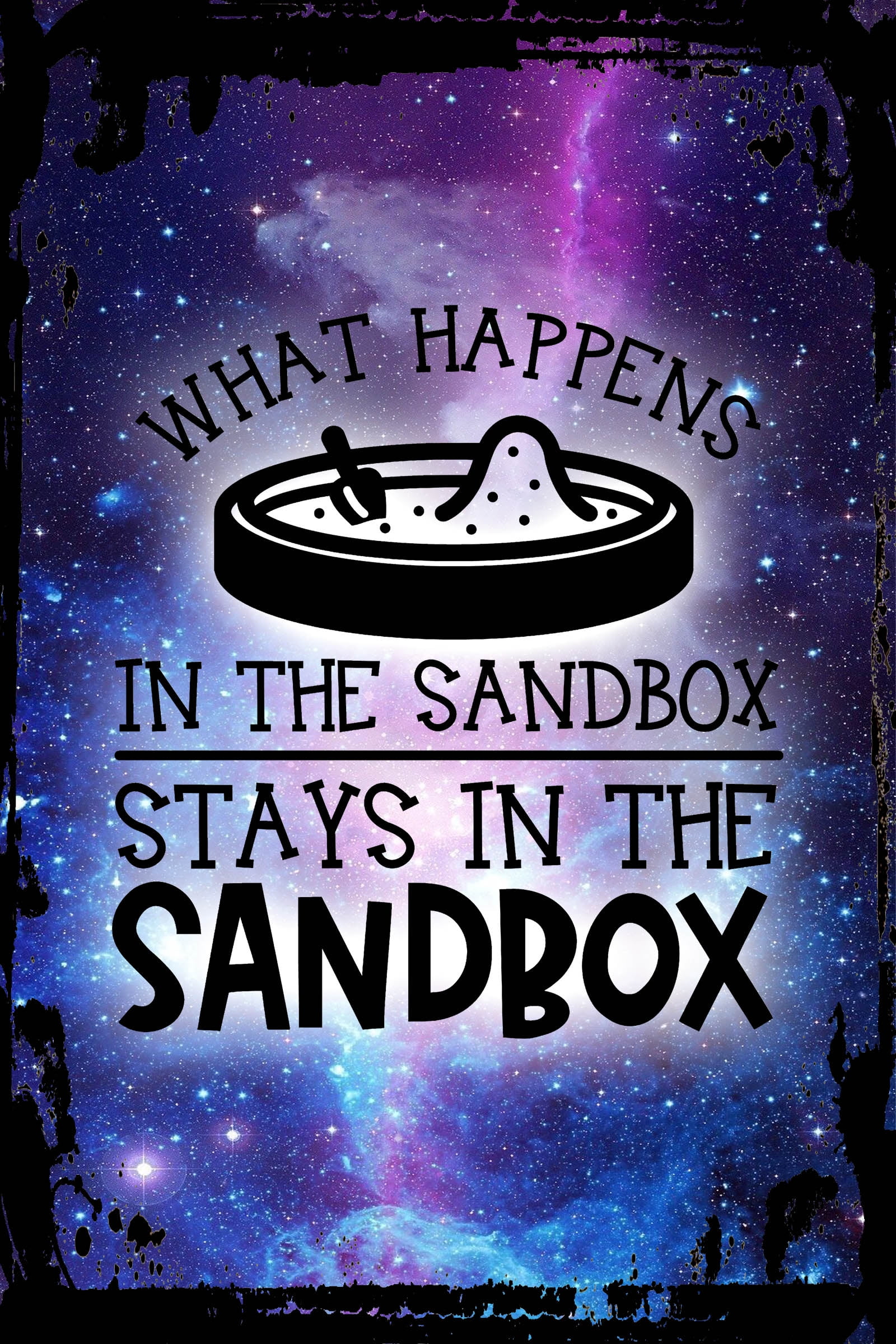 Galaxy Inspirational Wall Art What Happens In The Sandbox Stays In The ...