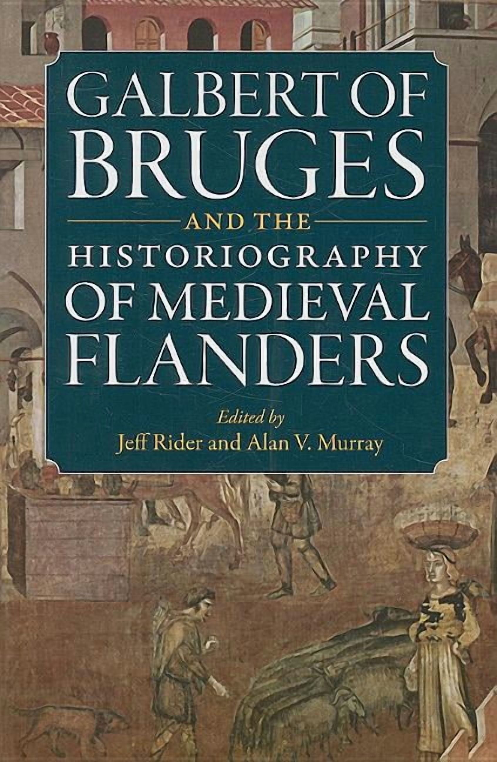 Galbert of Bruges and the Historiography of Medieval Flanders ...