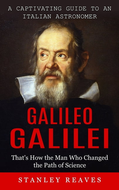 Galileo Galilei: A Captivating Guide to an Italian Astronomer (That's ...
