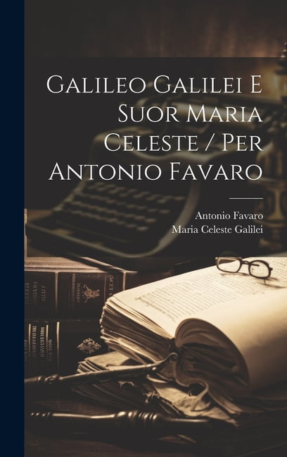 Galileo Galilei E Suor Maria Celeste / Per Antonio Favaro (Hardcover) - Walmart.com