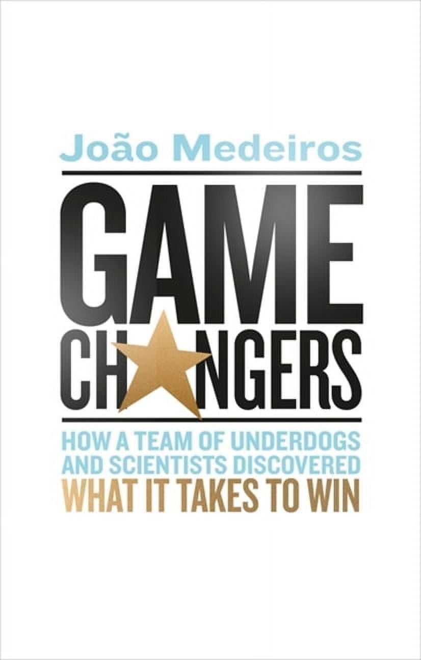 Game Changers: How a Team of Underdogs and Scientists Discovered What ...