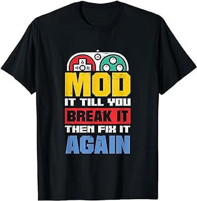Game Modder Mod It Till You Break It Funny Modding T-Shirt - Walmart.com