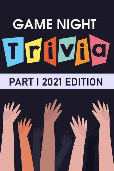 Game Night Trivia Part I 2021 Edition: 000 Trivia Questions To Stump ...