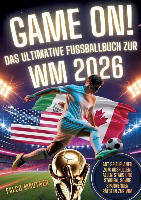 Game On! Das ultimative FuÃ ballbuch zur WM 2026: Mit SpielplÃ¤nen zum ...
