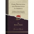 Game Protection and Propagation in America : A Handbook of Practical Information for Officials ...