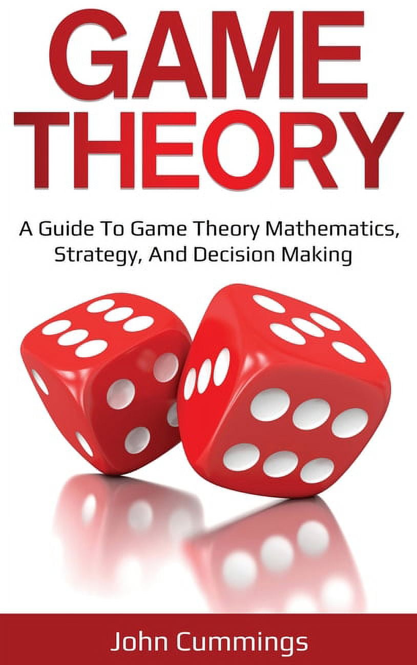 Game Theory: A Beginner's Guide to Game Theory Mathematics, Strategy ...