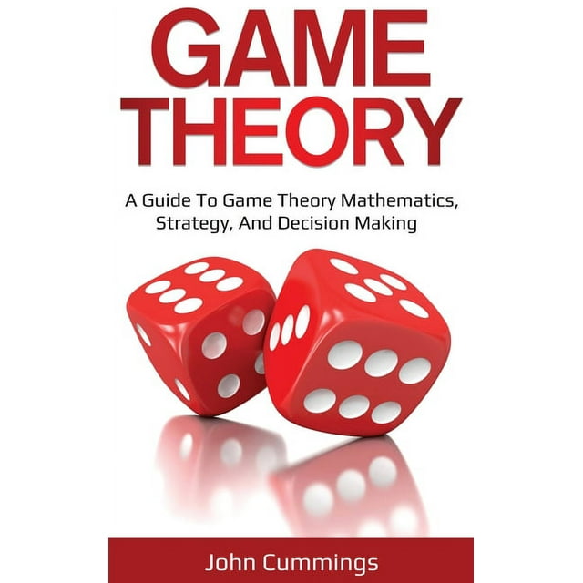 Game Theory: A Beginner's Guide to Game Theory Mathematics, Strategy ...