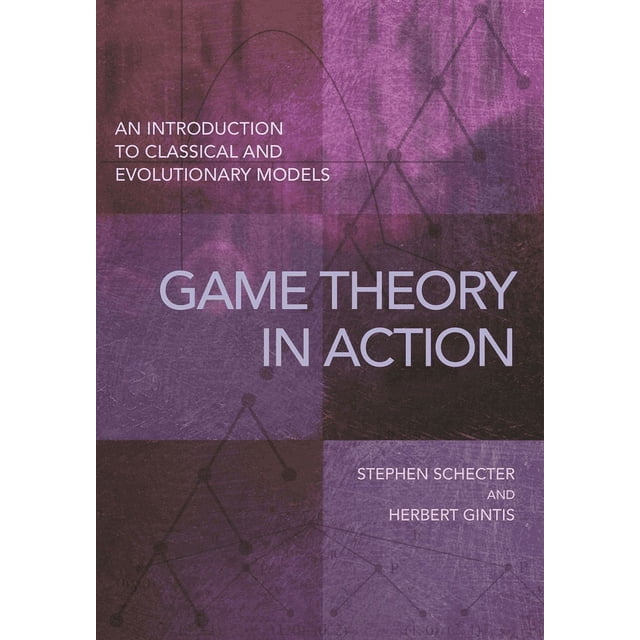 Game Theory in Action: An Introduction to Classical and Evolutionary ...
