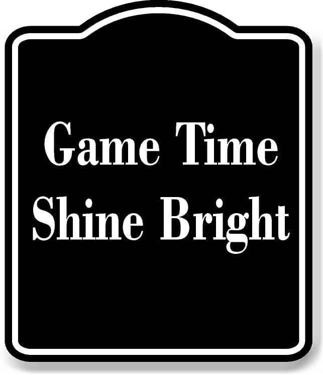 Game Time Shine Bright BLACK Aluminum Composite Sign 20''x24 ...