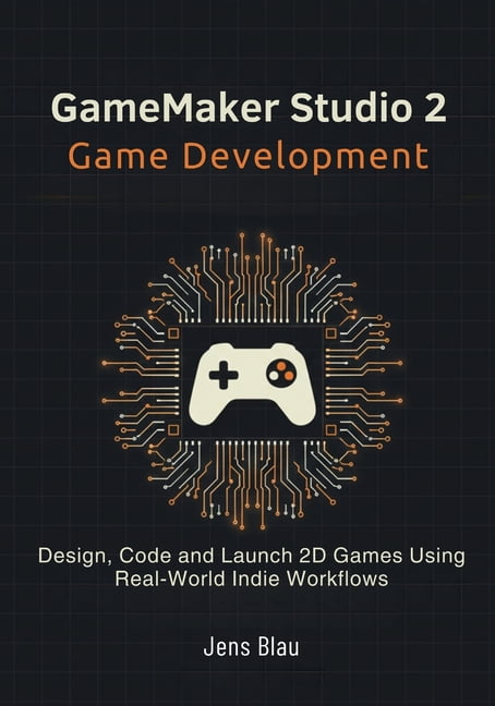 GameMaker Studio 2 Game Development: Design, Code, and Launch 2D Games ...