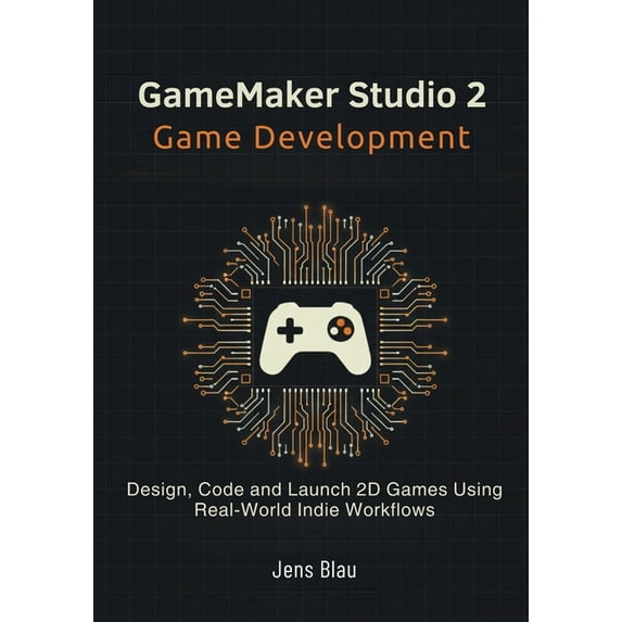GameMaker Studio 2 Game Development: Design, Code, and Launch 2D Games ...