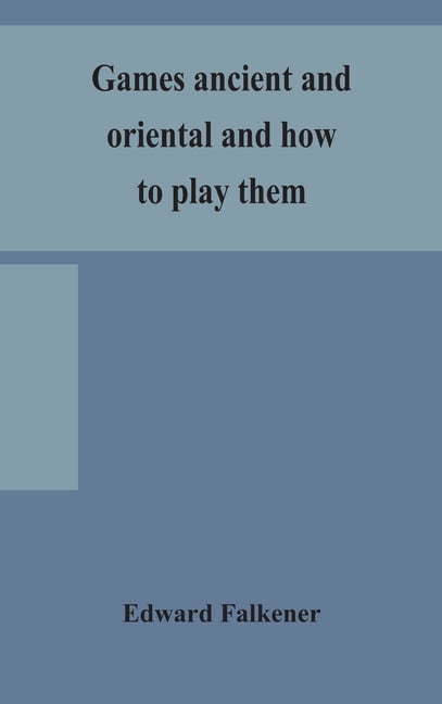 Games Ancient And Oriental And How To Play Them, Being The Games Of The ...