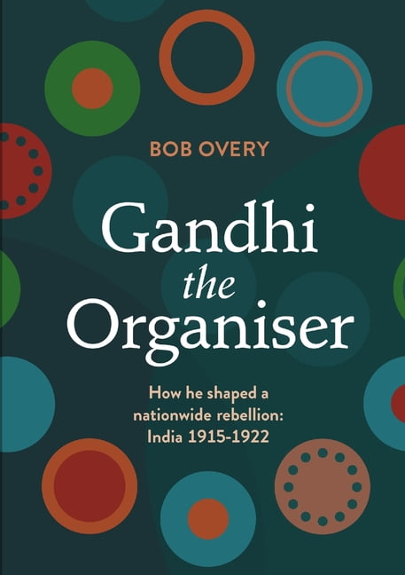 Gandhi the Organiser. How he shaped a nationwide rebellion: India 1915 ...