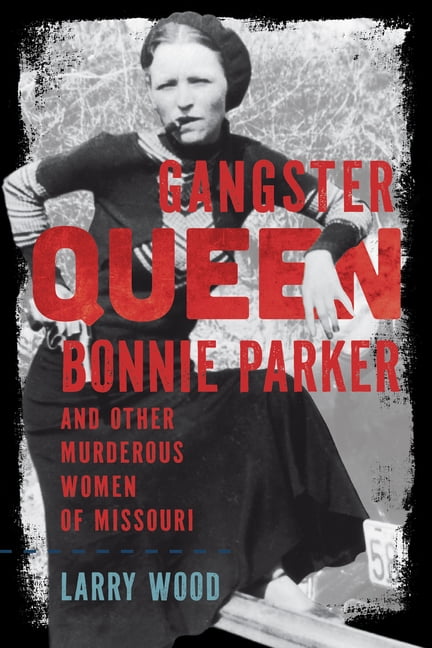 Gangster Queen Bonnie Parker and Other Murderous Women of Missouri ...