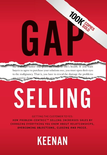 Gap Selling: Getting the Customer to Yes: How Problem-Centric Selling ...
