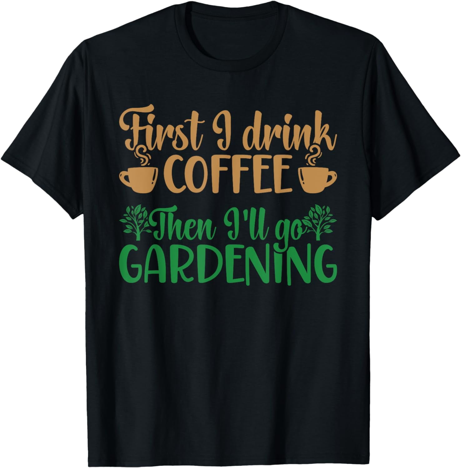 Garden Plant Gardener I Drink Coffee Then I'll Go Gardening T-Shirt - Walmart.com