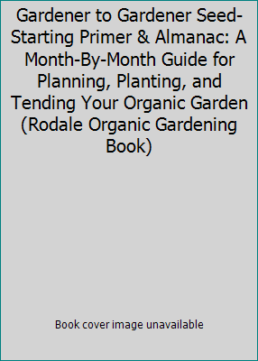 Pre-Owned Gardener to Seed-Starting Primer Almanac: A Month-By-Month ...