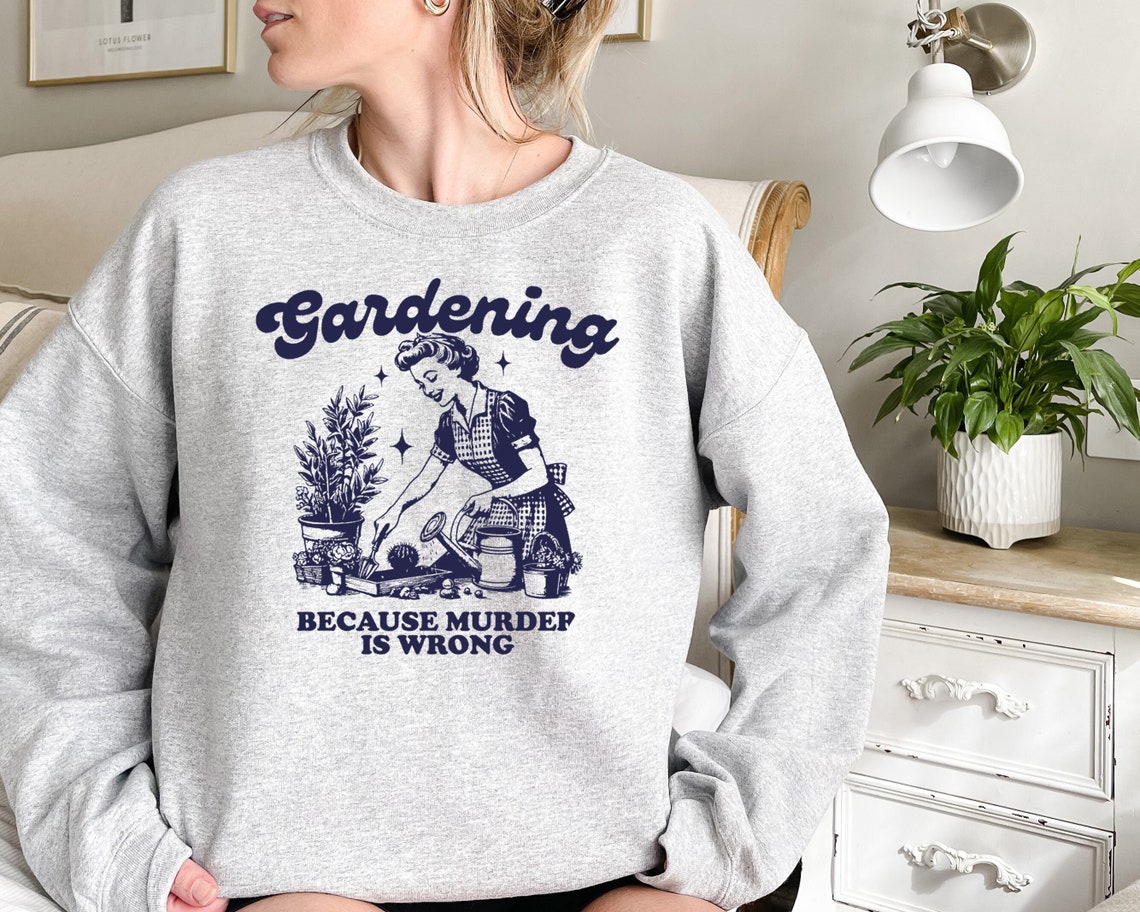 Gardening Because Murder Is Wrong Sweater, Funny Gardening Sweatshirt ...