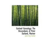 Garland Genealogy : The Descendants of Peter Garland, Mariner ...