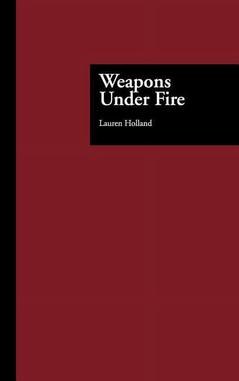 Garland Reference Library of Social Scie Weapons Under Fire, Book 1047 ...